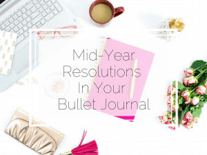 Mid-Year Resolutions In Your Bullet Journal - Little Miss Rose